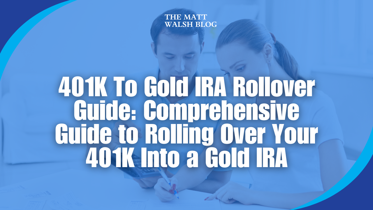 401K To Gold IRA Rollover Guide for Investors (2025) - The Matt Walsh Blog
